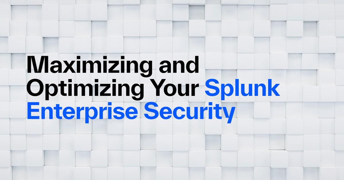 Maximizing and Optimizing Your Splunk Enterprise Security | Video