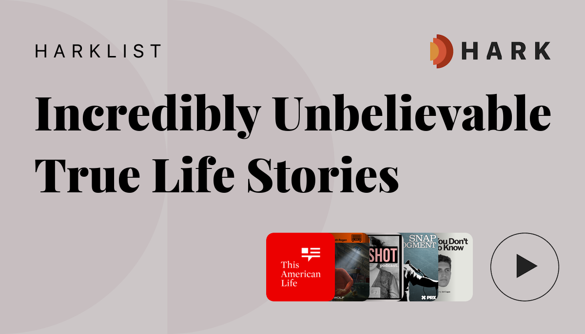 Listen to Incredibly Unbelievable True Life Stories on Hark