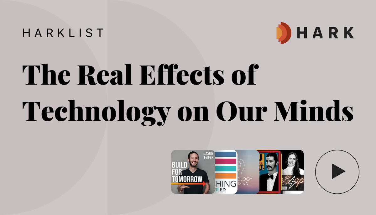 Listen to The Real Effects of Technology on Our Minds on Hark