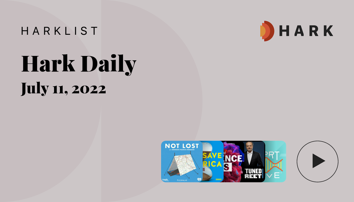 Listen to July 11, 2022 on Hark