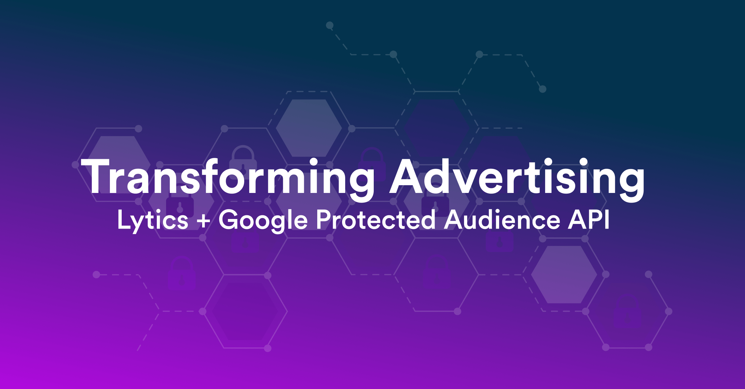 Transforming Advertising: Lytics + Google Protected Audience API ... Transforming Advertising: Lytics + Google Protected Audience API ...
