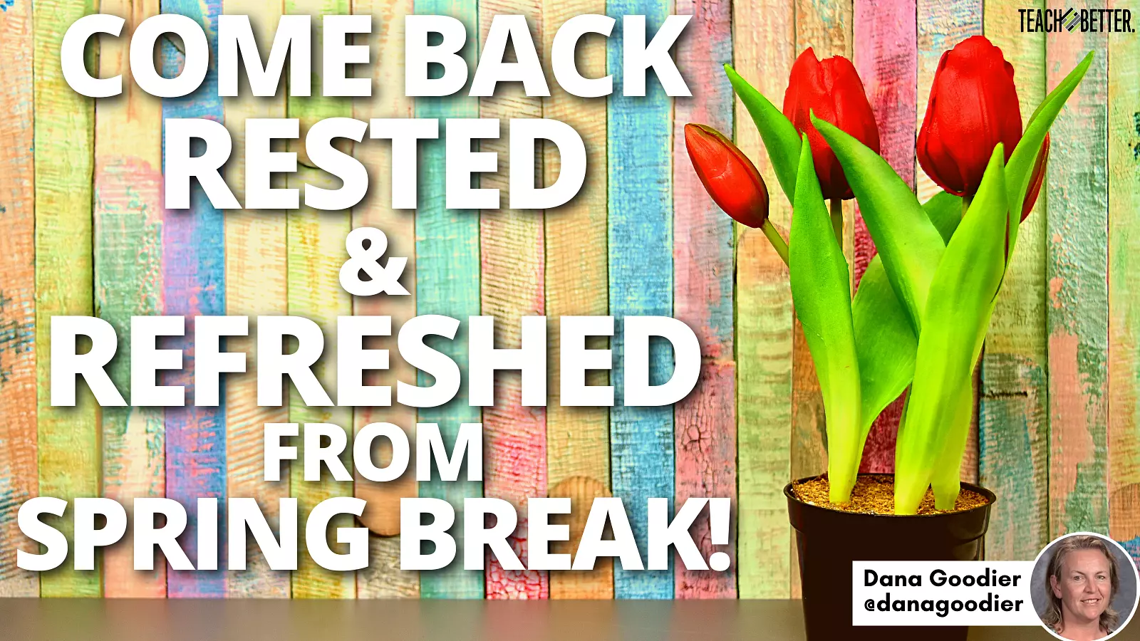 Come Back Rested & Refreshed From Spring Break! - Teach Better