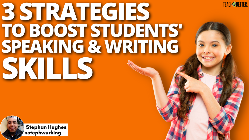 3 Strategies to Boost Students' Speaking and Writing Skills - Teach Better